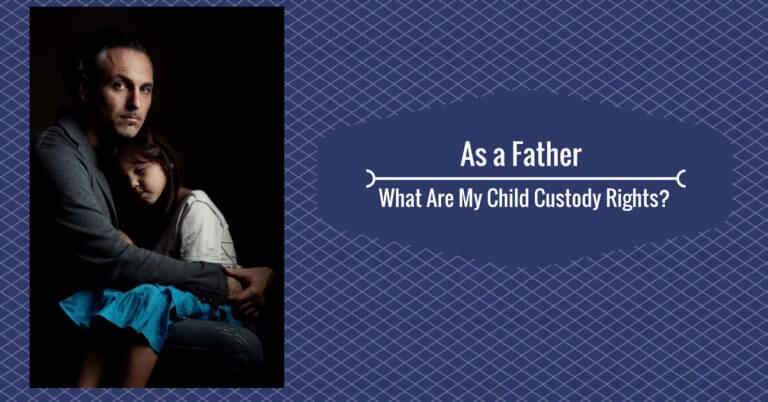 As A Father, What Are My Child Custody Rights? - Fine & Associates